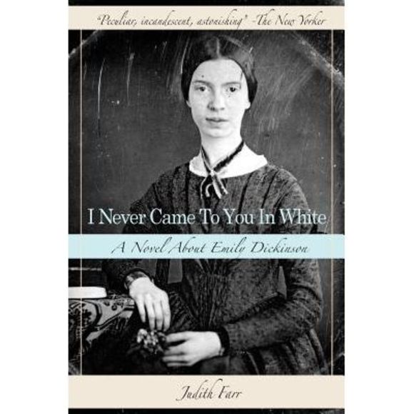 Judith Farr | Other | I Never Came To You In White A Novel About Emily ...